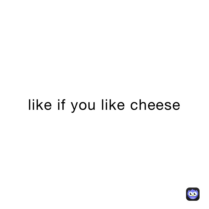 like if you like cheese | @your_mum18395943 | Memes