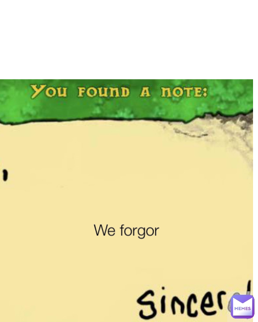 We forgor | @thebadguys | Memes