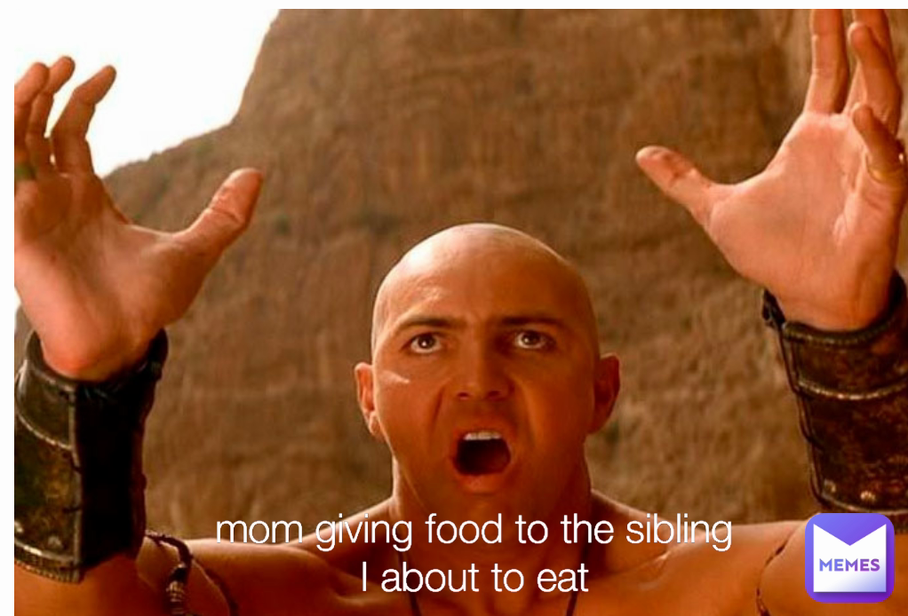 mom giving food to the sibling I about to eat | @memededu | Memes