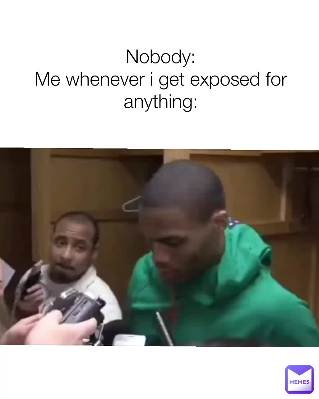 Nobody: Me whenever i get exposed for anything: | @aspenalexi | Memes