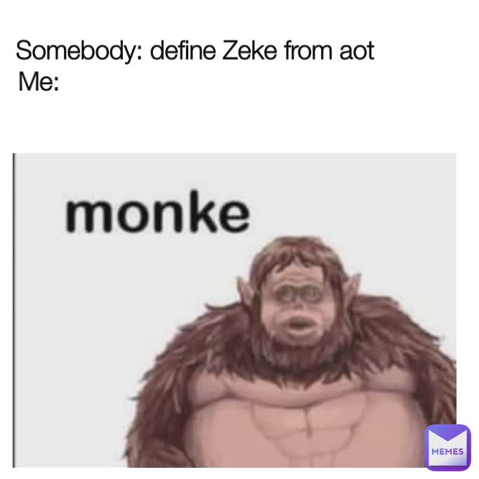 Me: Somebody: define Zeke from aot | @WhatTheFuchka | Memes
