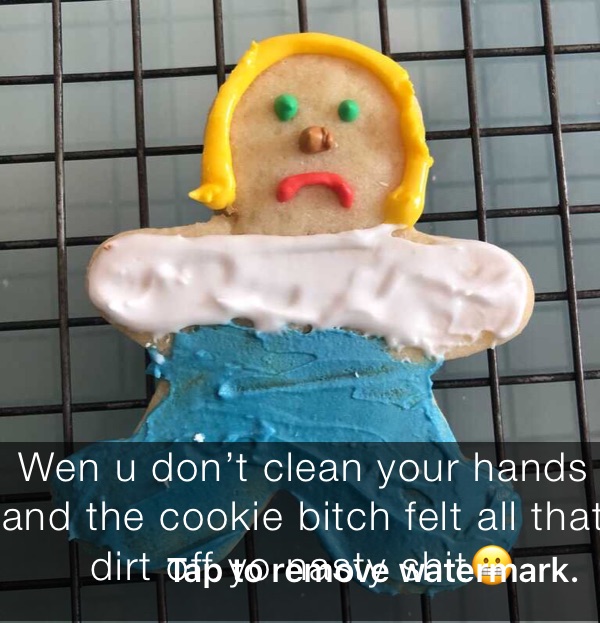 Wen u don’t clean your hands and the cookie bitch felt all that dirt ...