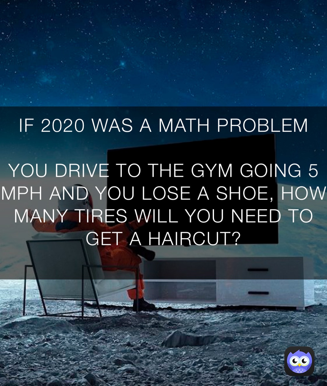 IF 2020 WAS A MATH PROBLEM YOU DRIVE TO THE GYM GOING 3 MPH AND LOSE A ...