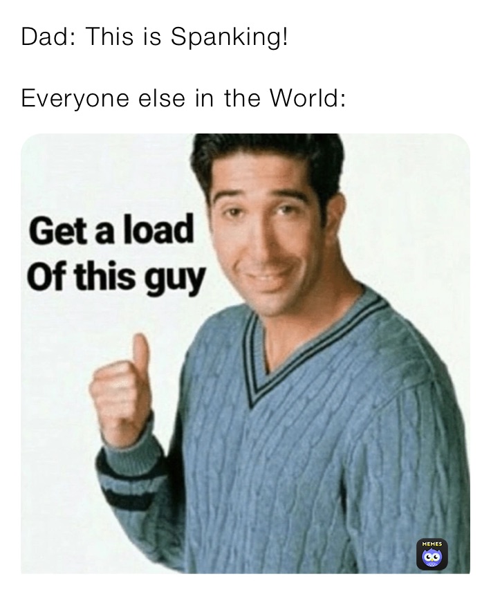 Dad This Is Spanking Everyone Else In The World Foofighter337 Memes