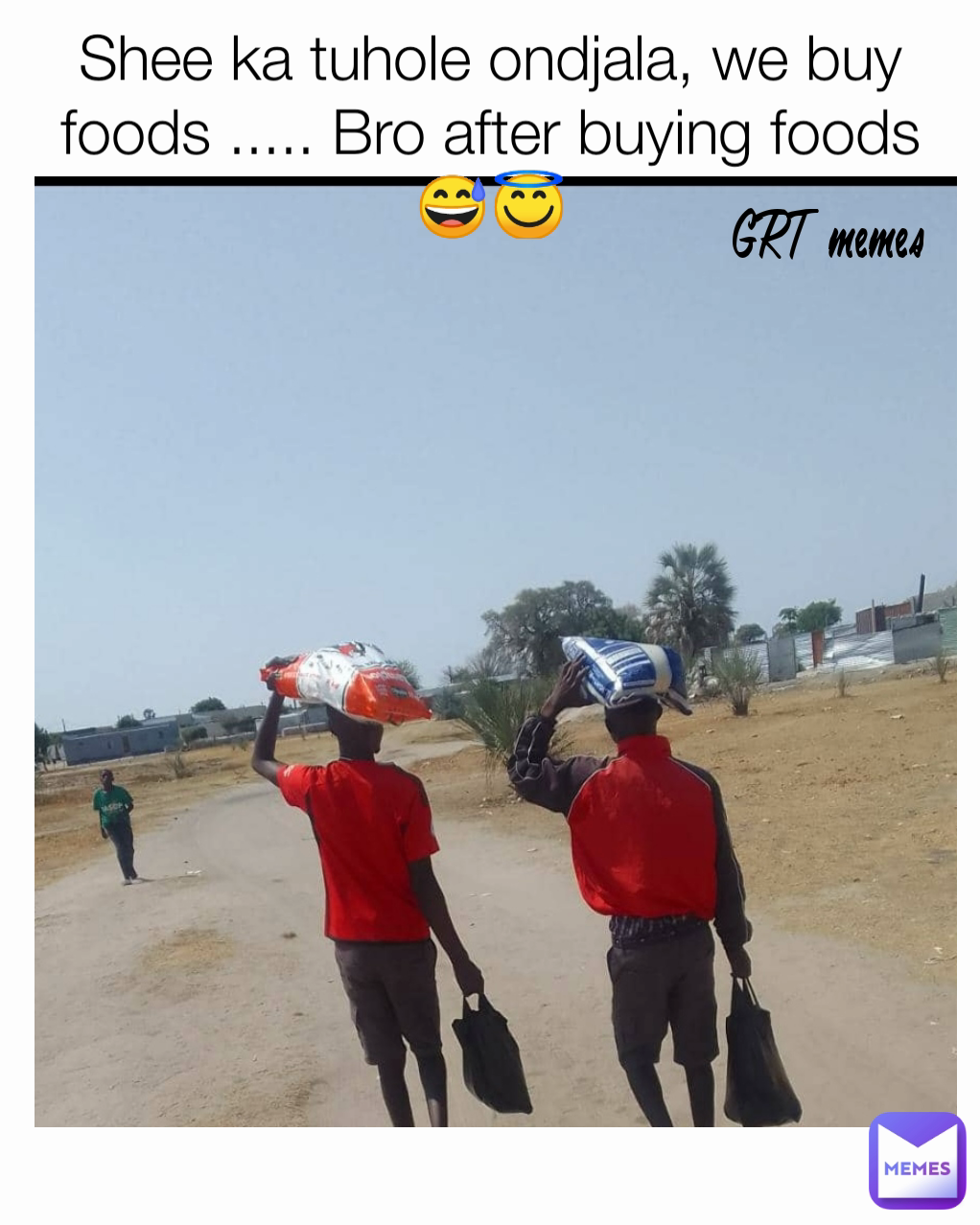 GRT memes Shee ka tuhole ondjala, we buy foods ..... Bro after buying ...