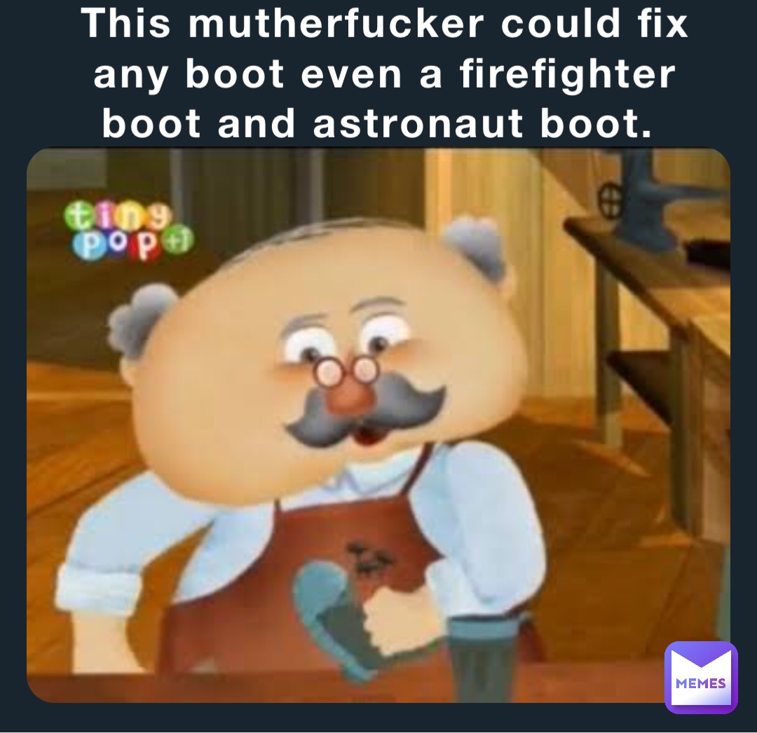 This mutherfucker could fix any boot even a firefighter boot and ...