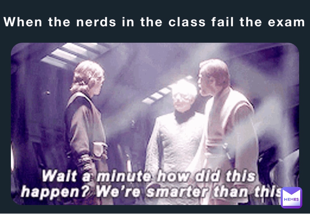 When the nerds in the class fail the exam | @The_Meminator | Memes