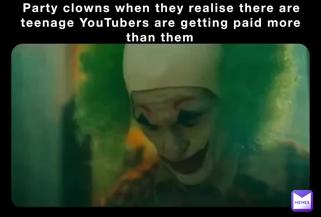 Party clowns when they realise there are teenage YouTubers are getting ...