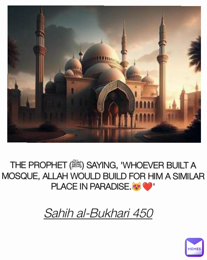 THE PROPHET (ﷺ) SAYING, 'WHOEVER BUILT A MOSQUE, ALLAH WOULD BUILD FOR ...