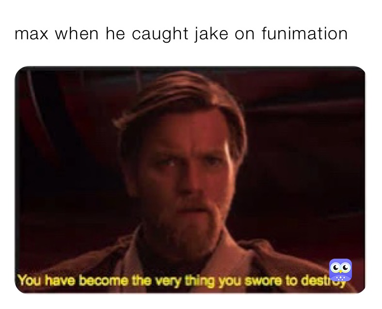 max when he caught jake on funimation | @max-gorman | Memes