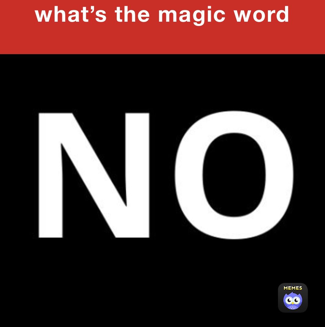 what’s the magic word | @Citty_Kat | Memes