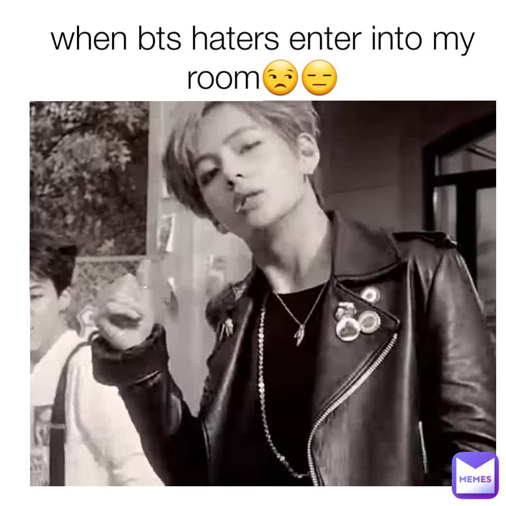when bts haters enter into my room😒😑 | @bts77 | Memes