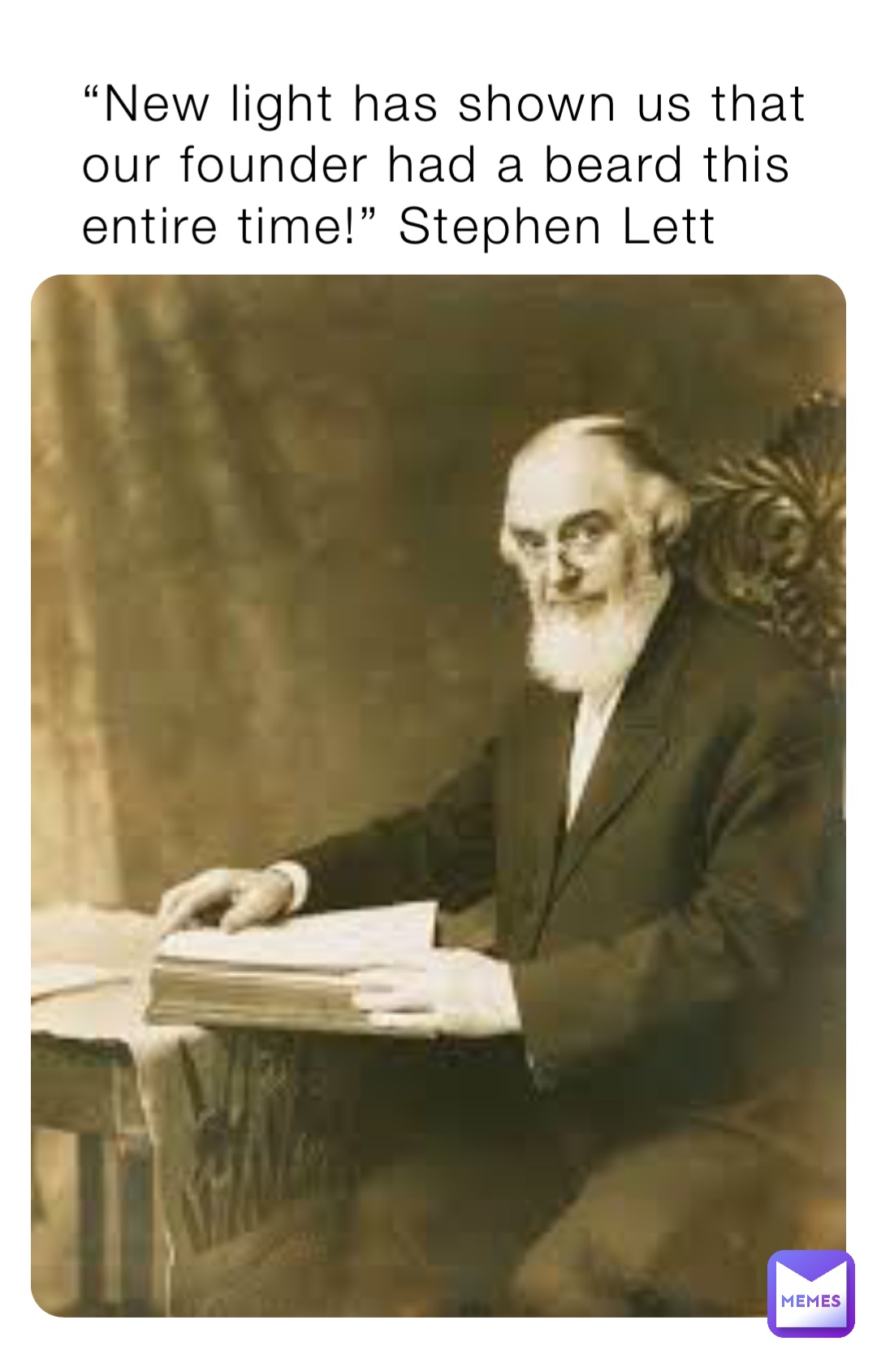 “New light has shown us that our founder had a beard this entire time ...