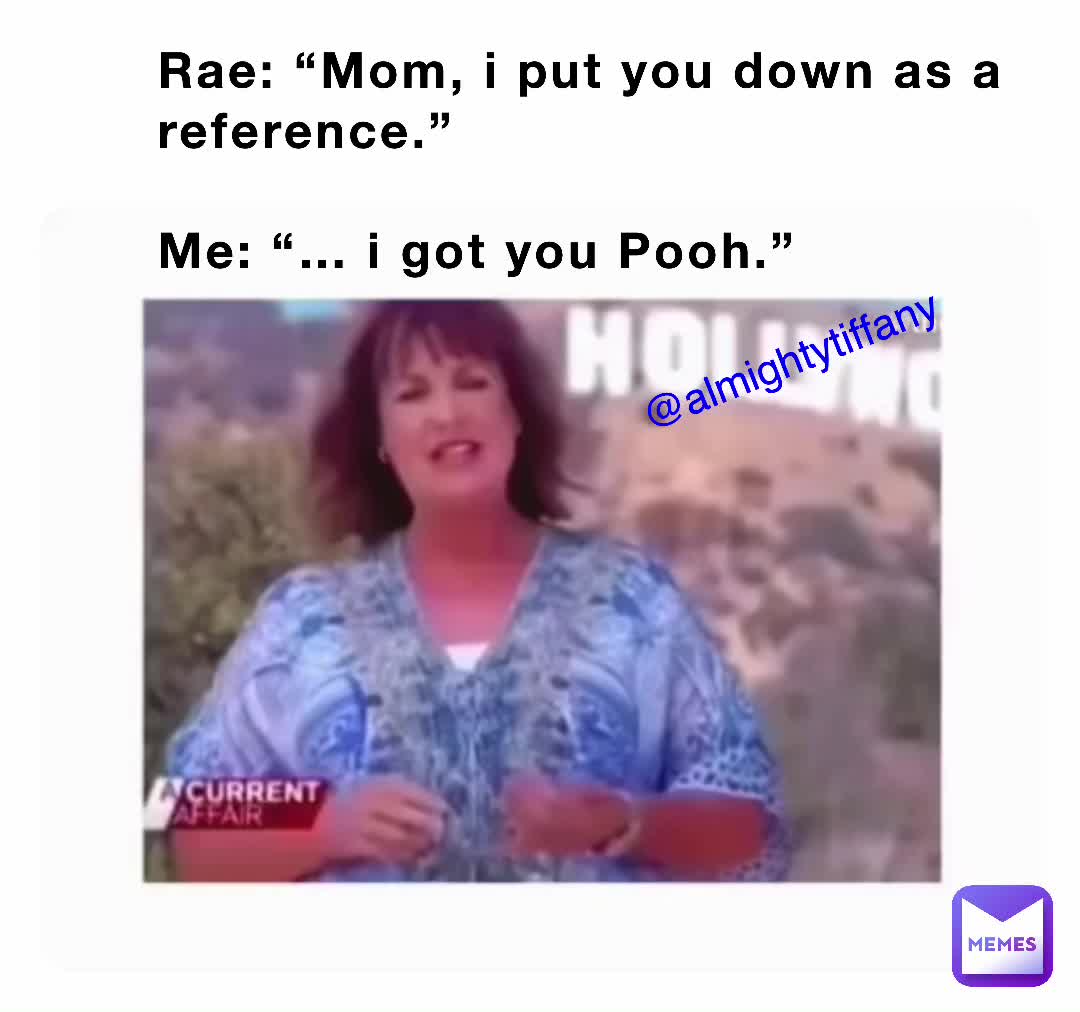 Rae: “Mom, i put you down as a reference.” Me: “… i got you Pooh ...