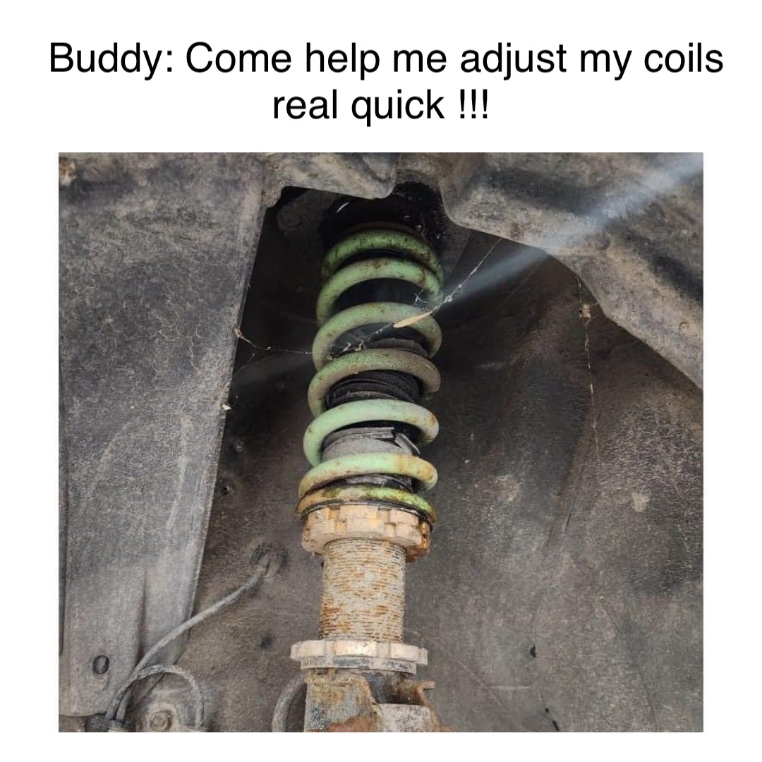 Double tap to edit Buddy: Come help me adjust my coils real quick ...