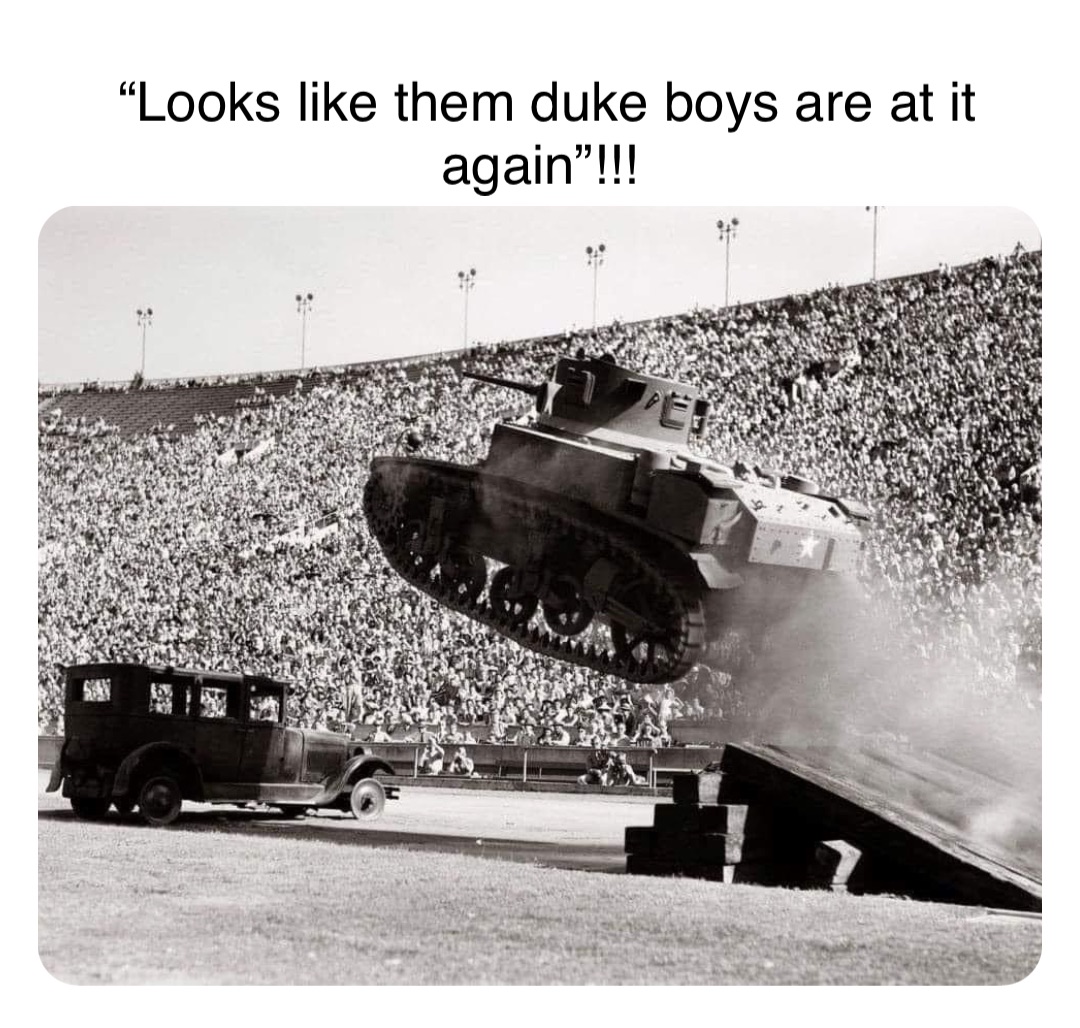 Double tap to edit “Looks like them duke boys are at it again ...