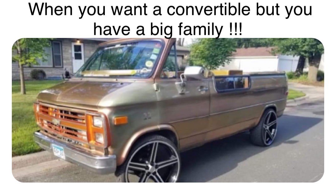 Double tap to edit When you want a convertible but you have a big ...