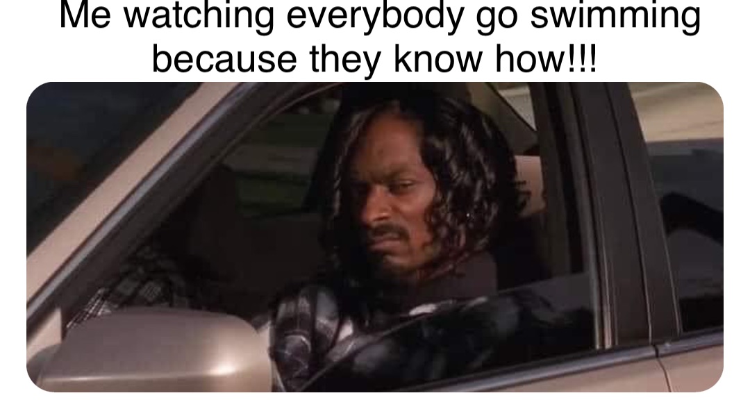Double tap to edit Me watching everybody go swimming because they know ...