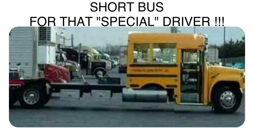 Double tap to edit SHORT BUS FOR THAT "SPECIAL" DRIVER ...