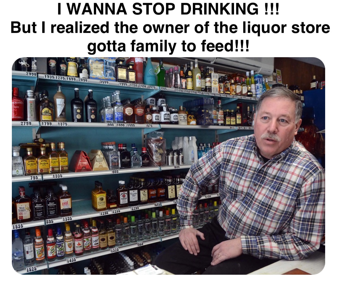 Double tap to edit I WANNA STOP DRINKING !!! But I realized the owner ...