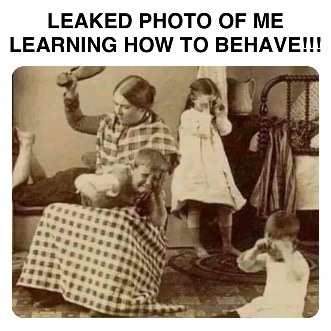 Double tap to edit LEAKED PHOTO OF ME LEARNING HOW TO BEHAVE ...