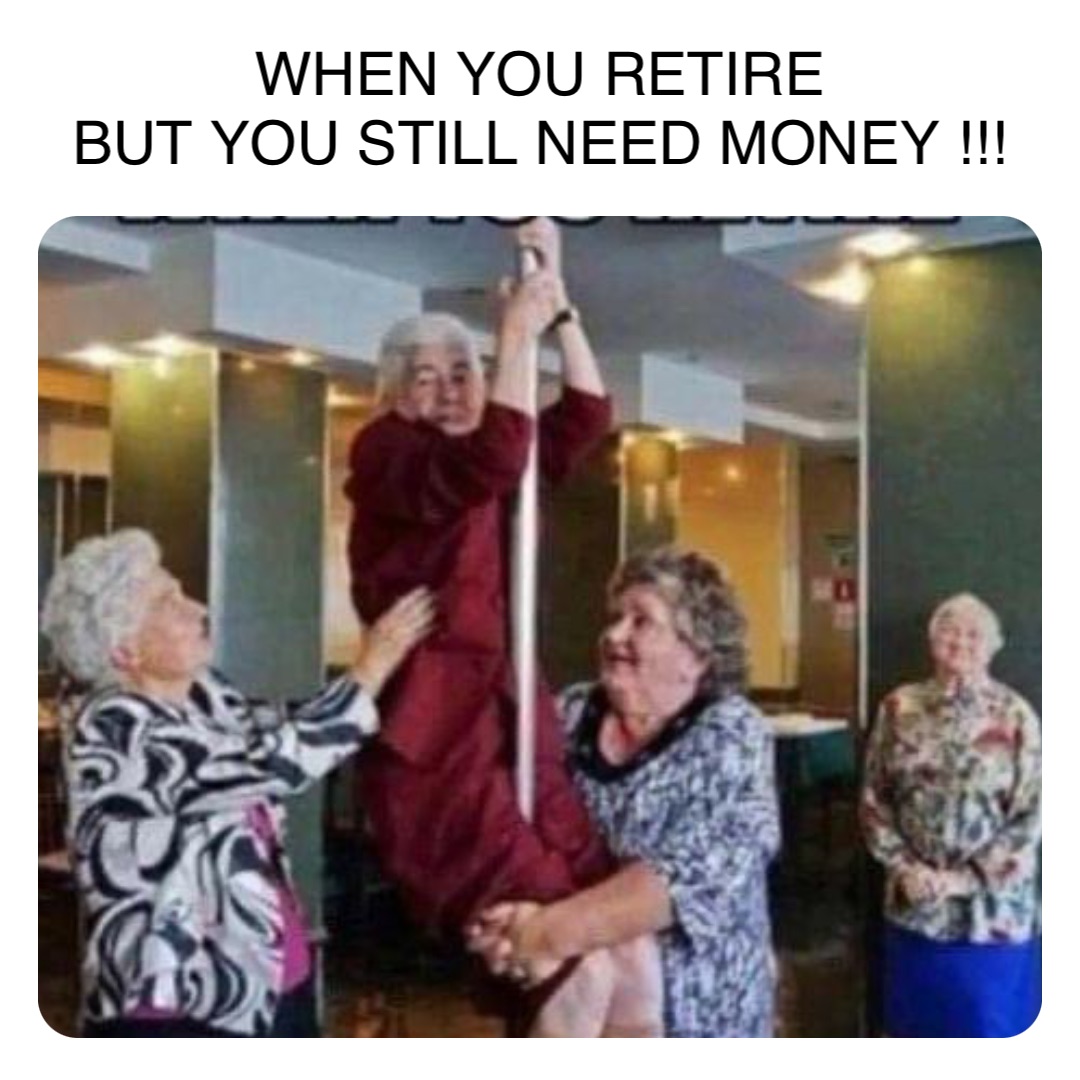 Double tap to edit WHEN YOU RETIRE BUT YOU STILL NEED MONEY ...