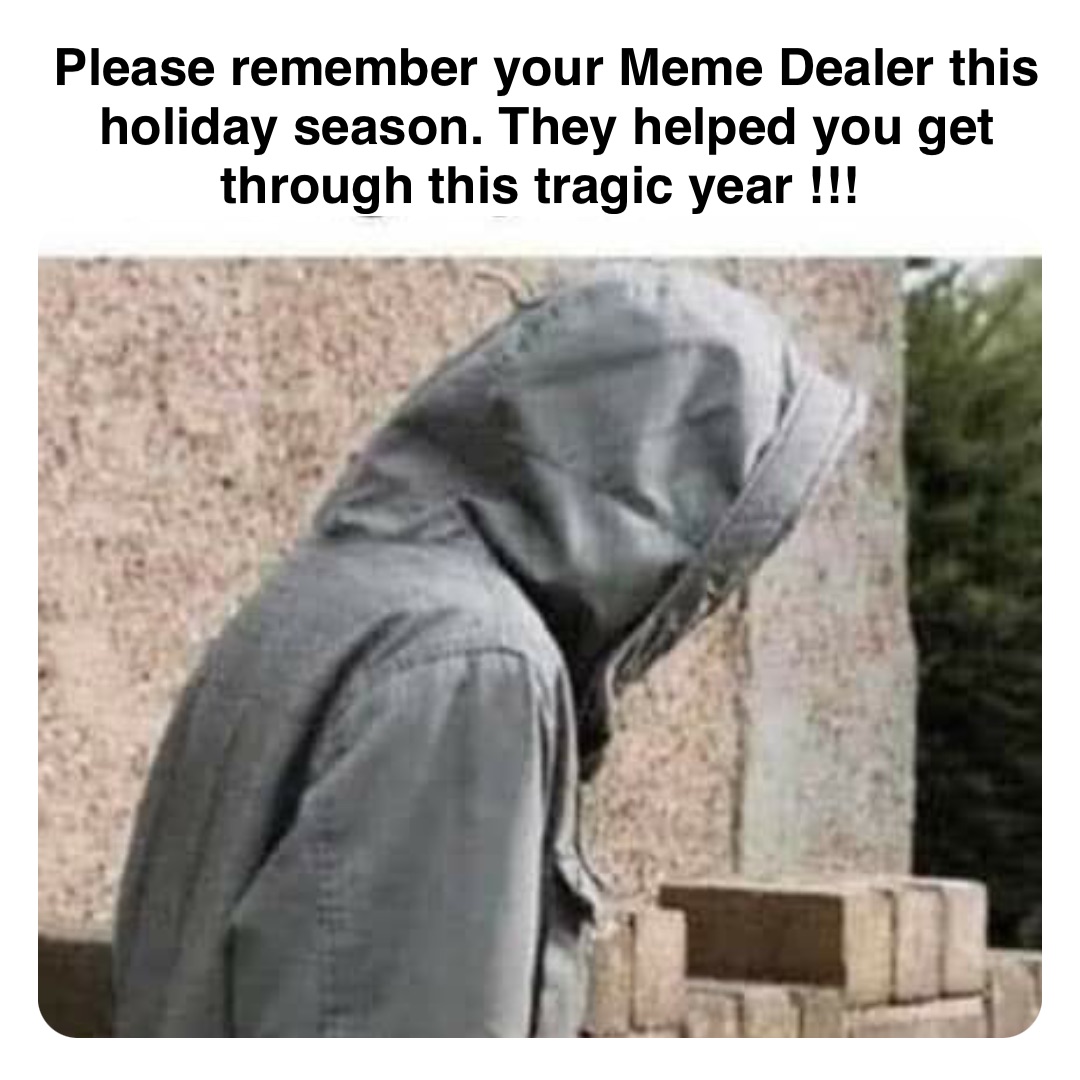 Double tap to edit Please remember your Meme Dealer this holiday season ...