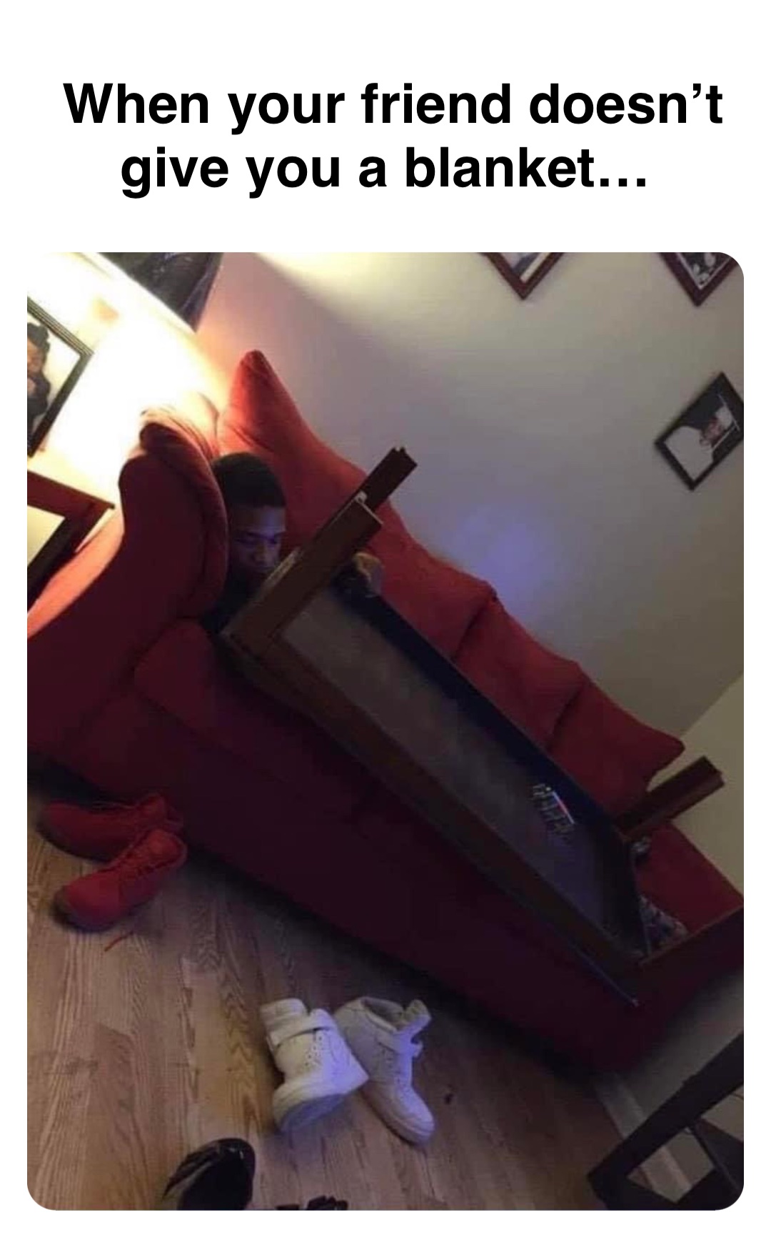 Double tap to edit When your friend doesn’t give you a blanket ...