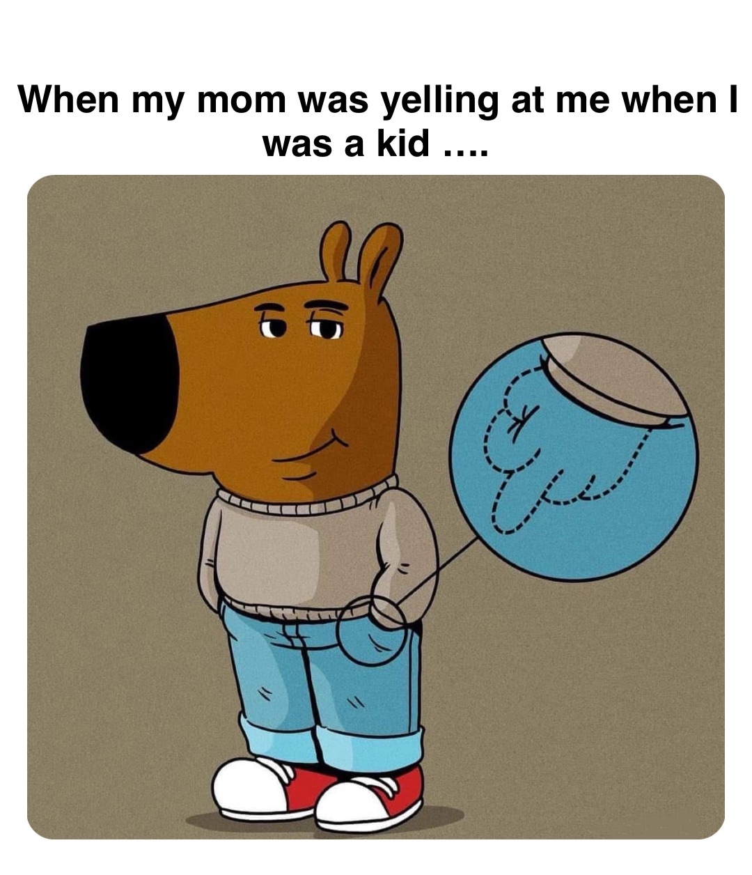 Double tap to edit When my mom was yelling at me when I was a kid ...