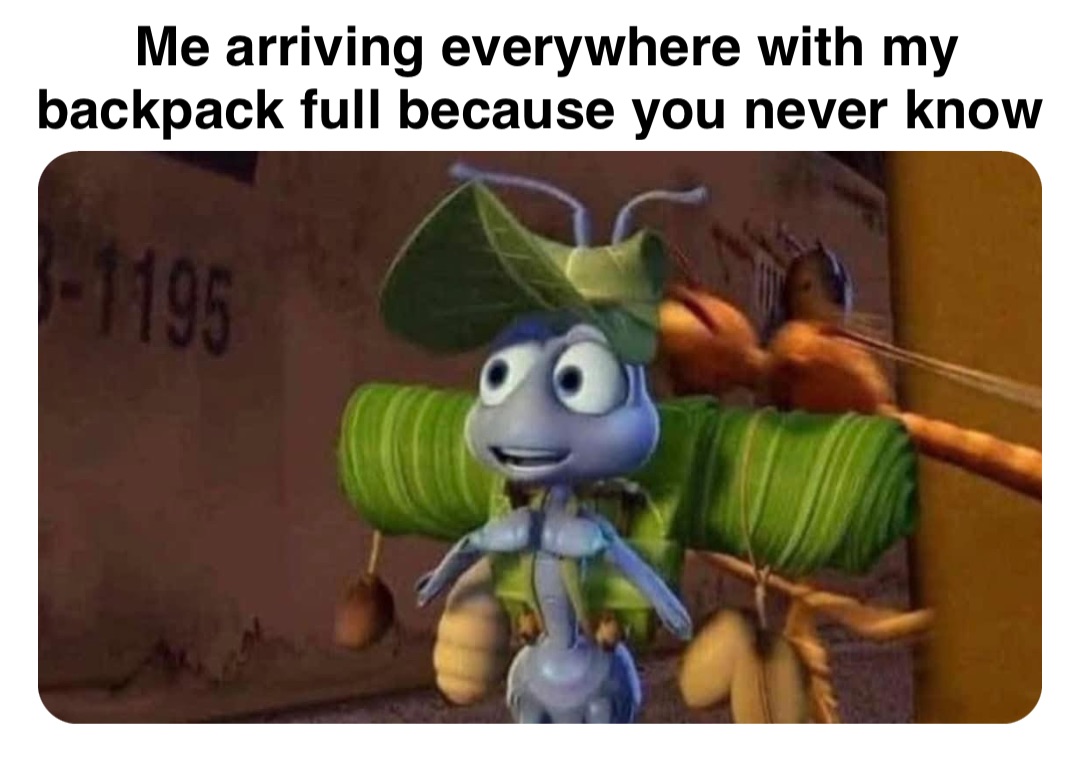 Double tap to edit Me arriving everywhere with my backpack full because ...