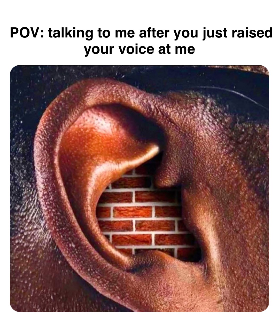 Double tap to edit POV: talking to me after you just raised your voice ...