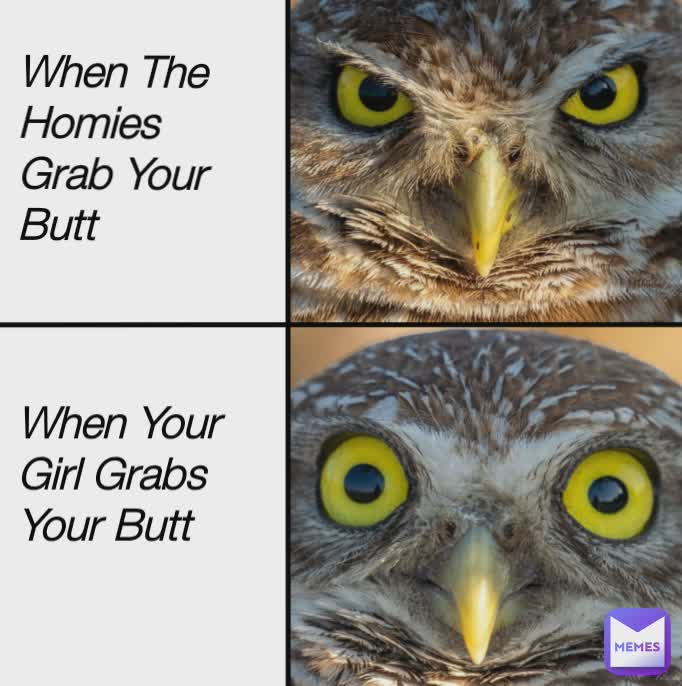 Type Text When The Homies Grab Your Butt When Your Girl Grabs Your Butt ...