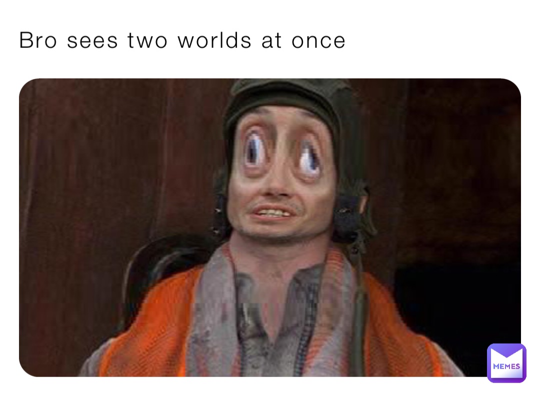 Bro sees two worlds at once | @eddiesmit | Memes
