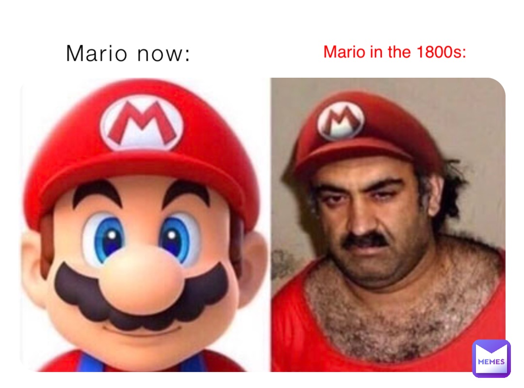 Mario now: Mario in the 1800s: | @Smg4_WoF | Memes