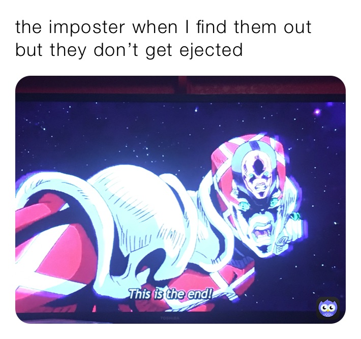 the imposter when I find them out but they don’t get ejected | @mjmosws ...