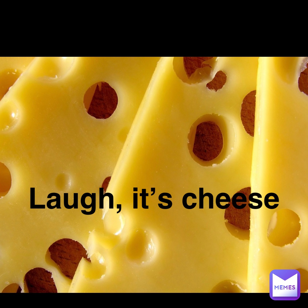 Double tap to edit Laugh, it’s cheese | @CopyRightStrike1117 | Memes