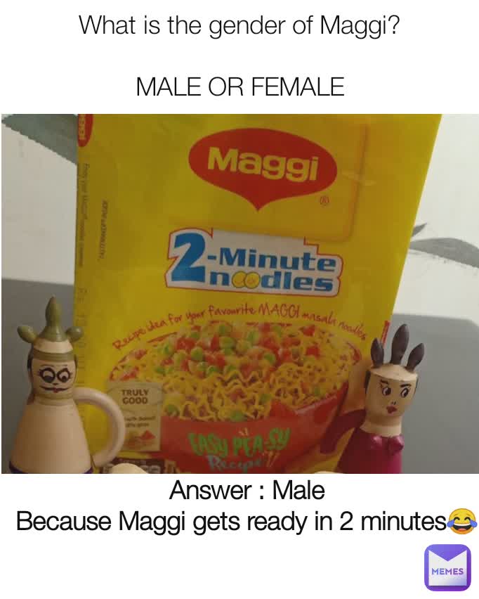 What is the gender of Maggi? MALE OR FEMALE Answer : Male Because Maggi ...