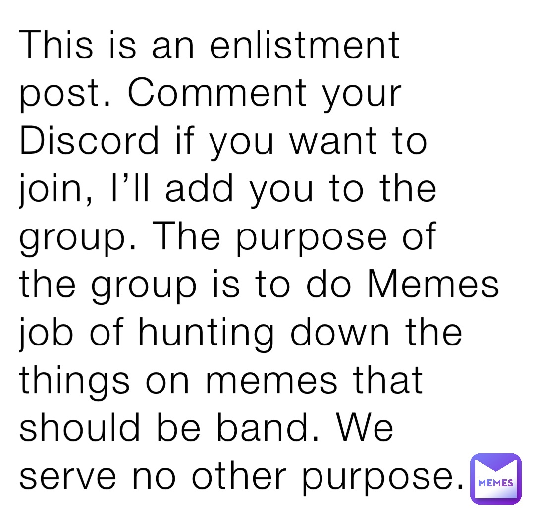 This is an enlistment post. Comment your Discord if you want to join, I ...
