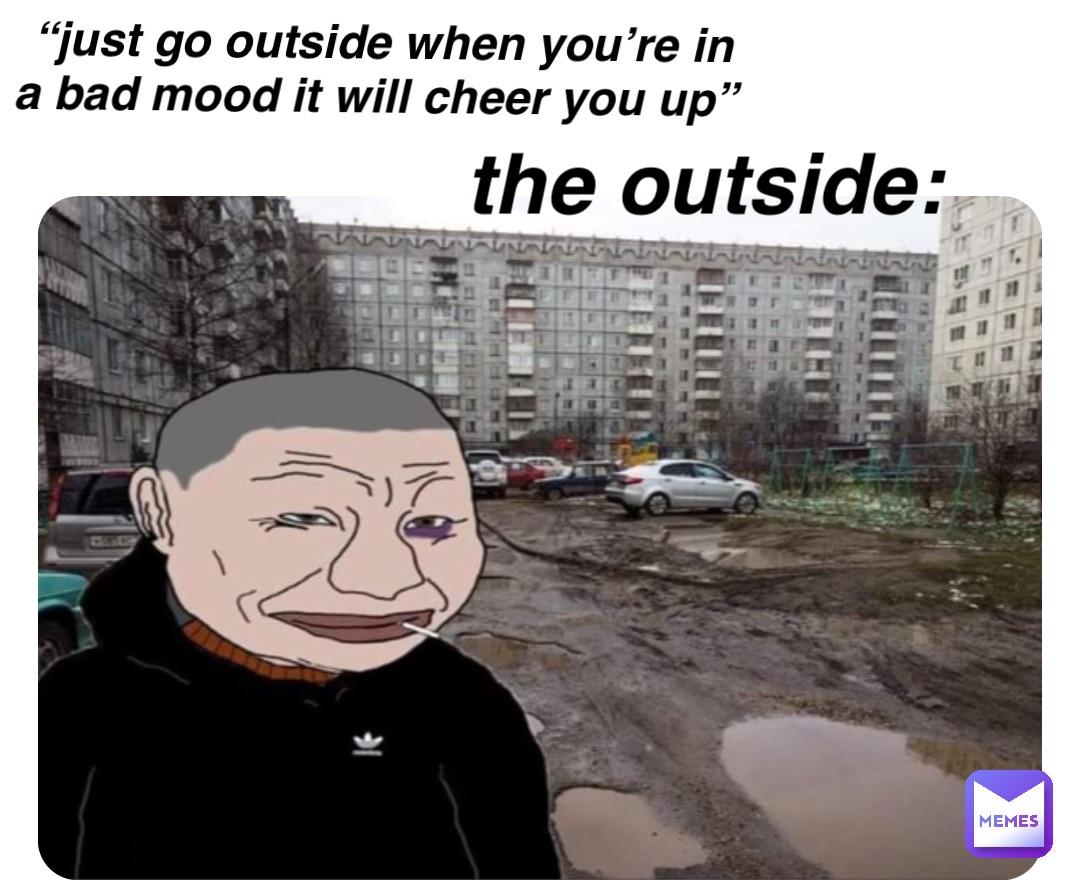 Double tap to edit “just go outside when you’re in a bad mood it will ...