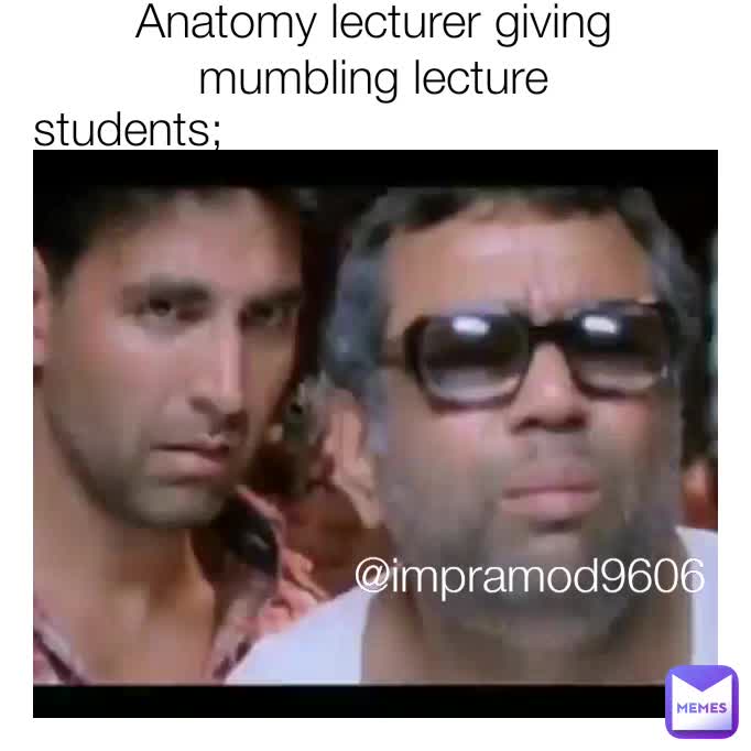 Anatomy lecturer giving mumbling lecture students; @impramod9606 ...