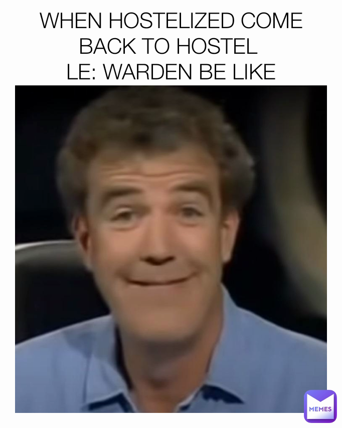 WHEN HOSTELIZED COME BACK TO HOSTEL LE: WARDEN BE LIKE ...