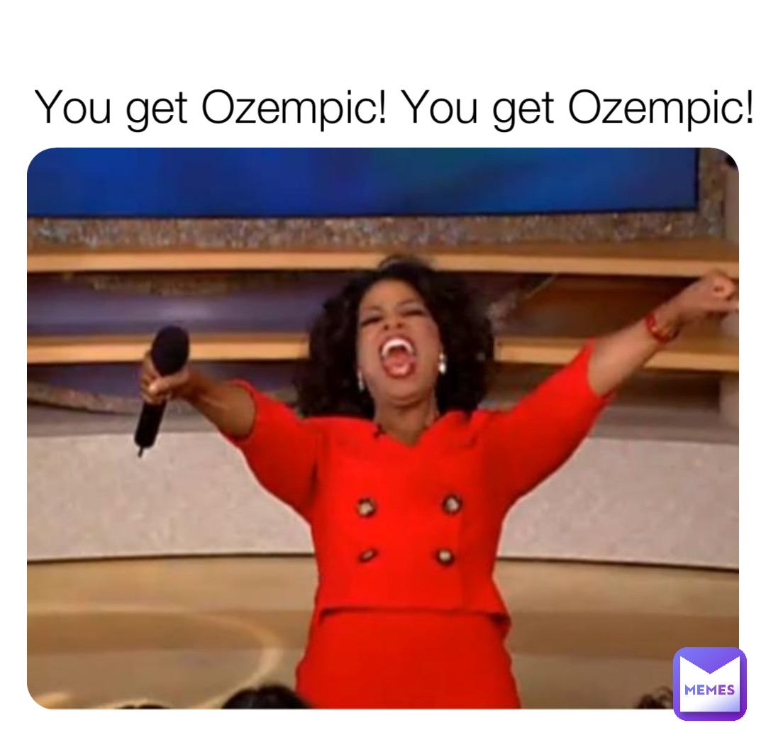 You get Ozempic! You get Ozempic! | @RBCwZV54yd | Memes