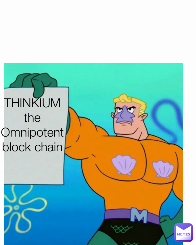 THINKIUM the Omnipotent block chain | @proudfoot | Memes THINKIUM the Omnipotent block chain | @proudfoot | Memes