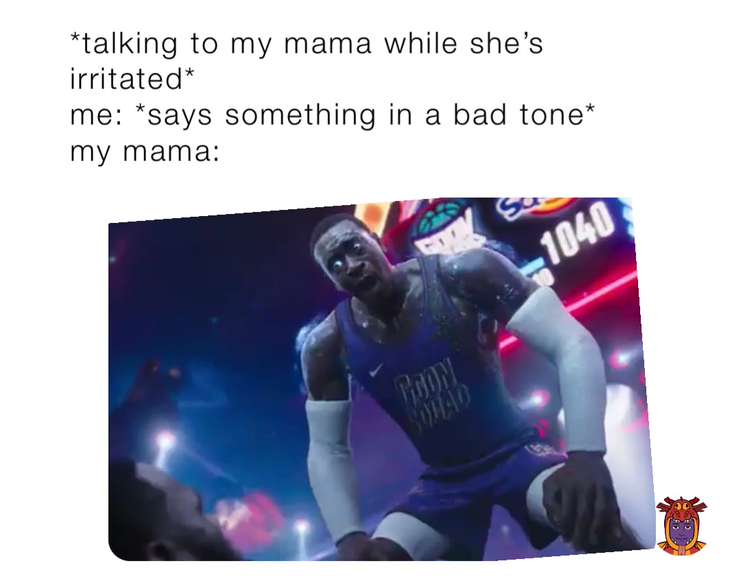 *talking to my mama while she’s irritated* me: *says something in a bad ...