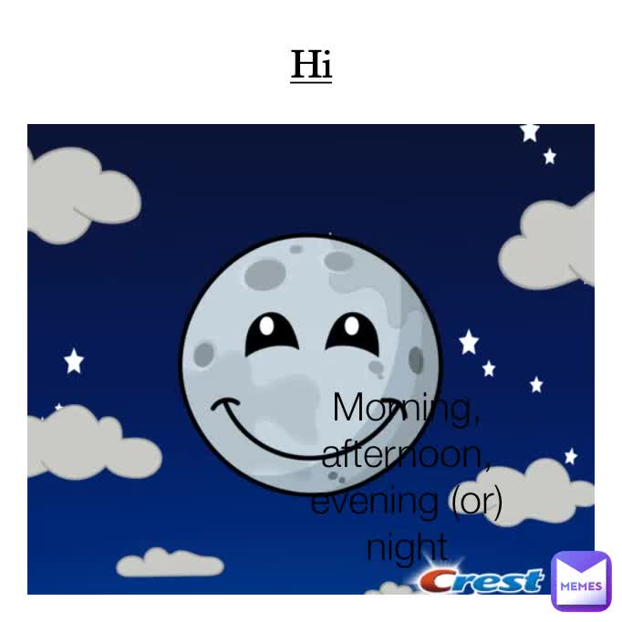 Hi Morning, afternoon, evening (or) night | @_memes_534 | Memes