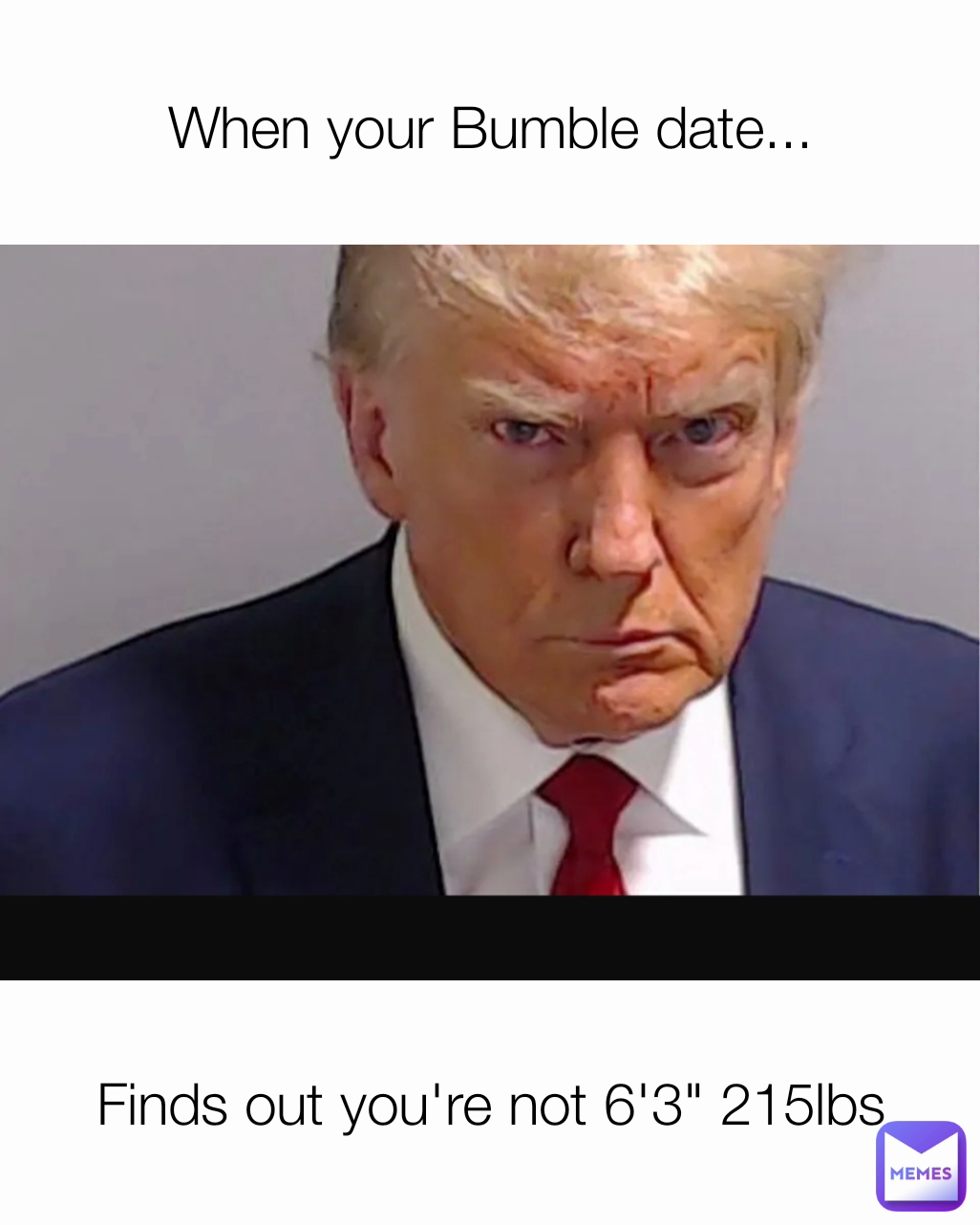 When your Bumble date... Finds out you're not 6'3 When your Bumble date... Finds out you're not 6'3