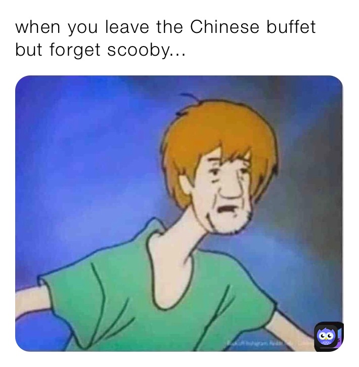 when you leave the Chinese buffet but forget scooby... | @mythic_memes ...