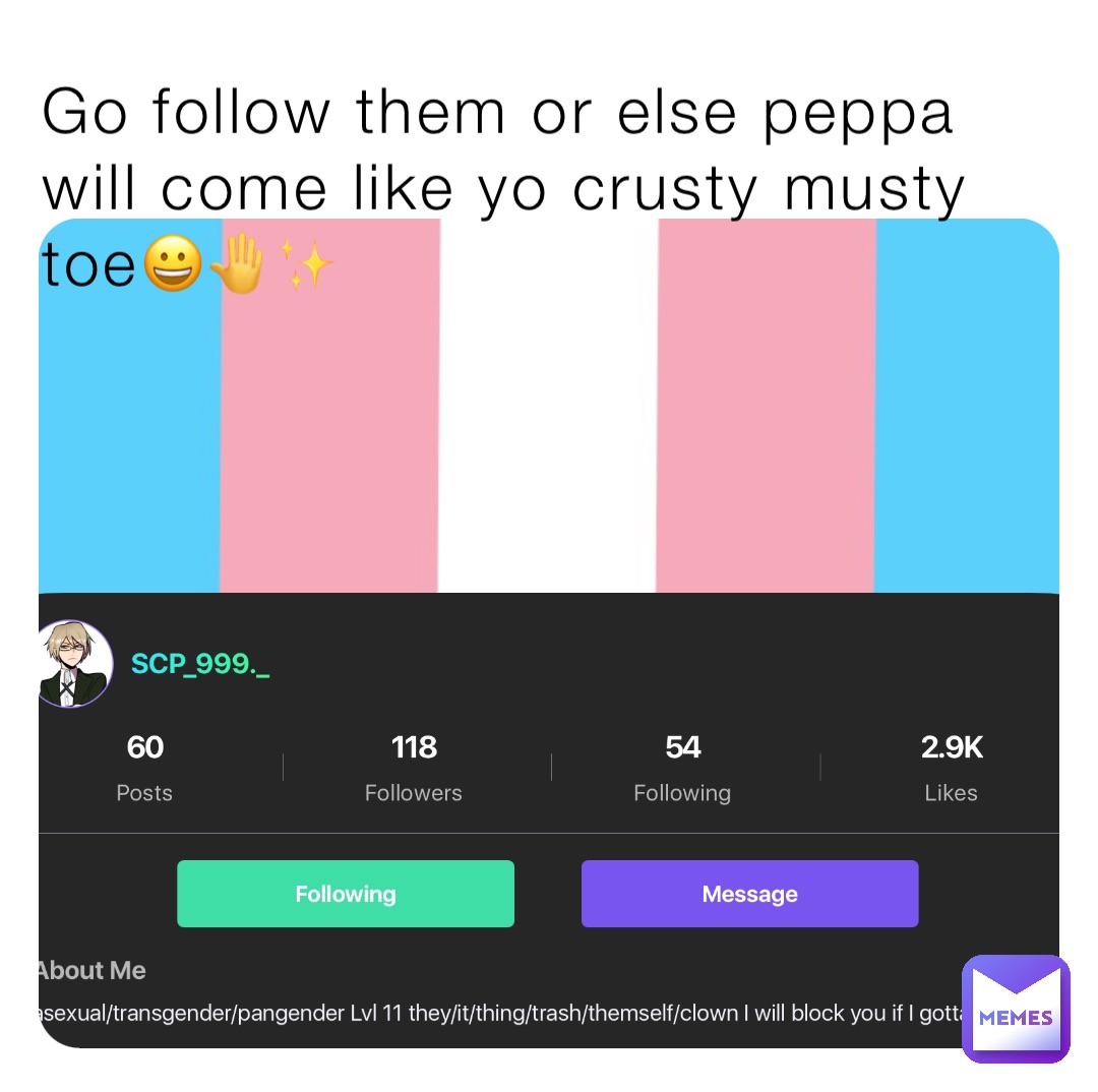 Go follow them or else peppa will come like yo crusty musty toe😀🤚 ...