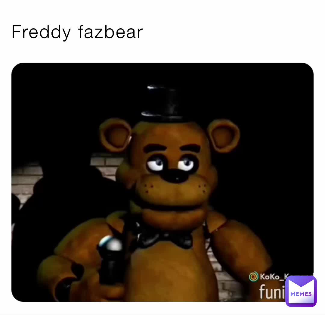 Freddy fazbear | @Manbehindyourdaughter | Memes