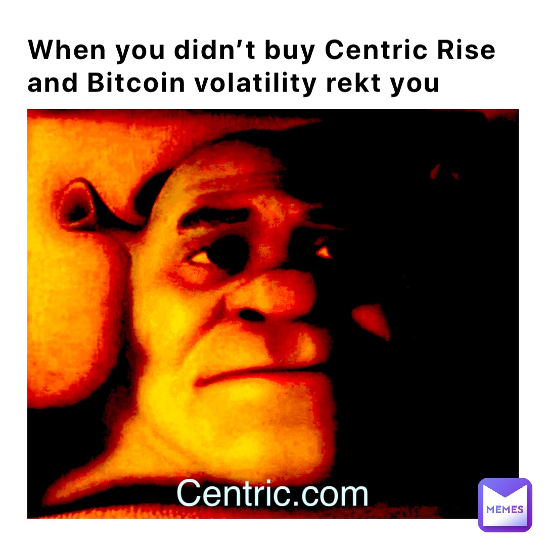 When you didn’t buy Centric Rise and Bitcoin volatility rekt you ...